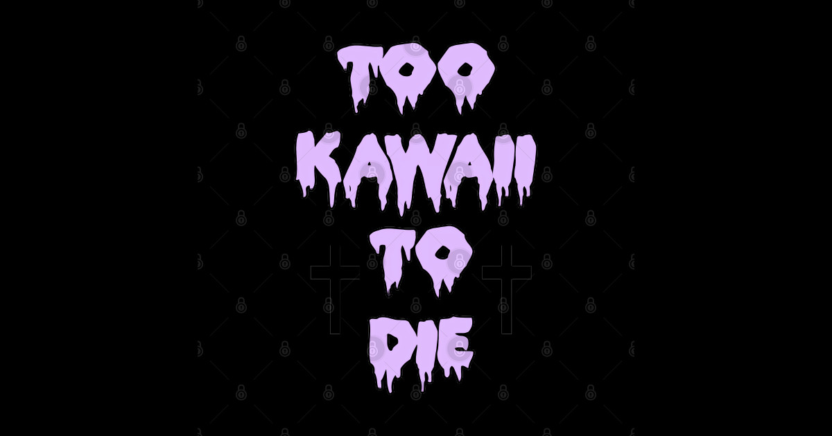 TOO KAWAII TO DIE - Too Kawaii To Die - Sticker | TeePublic