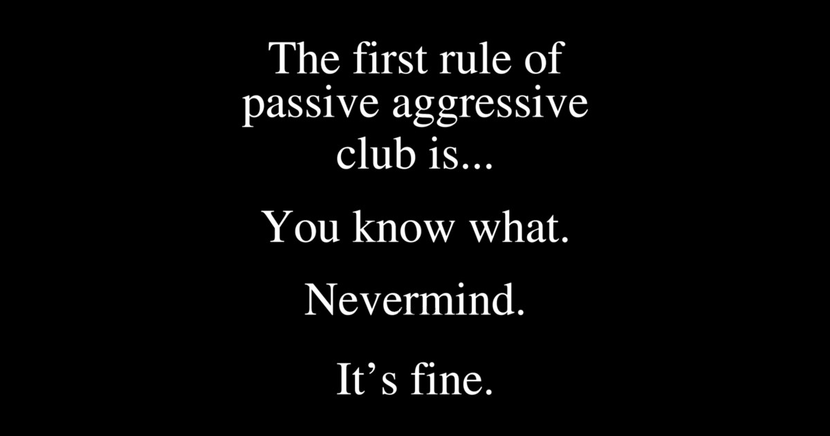 The First Rule Of Passive Aggressive Club - The First Rule Of Passive ...