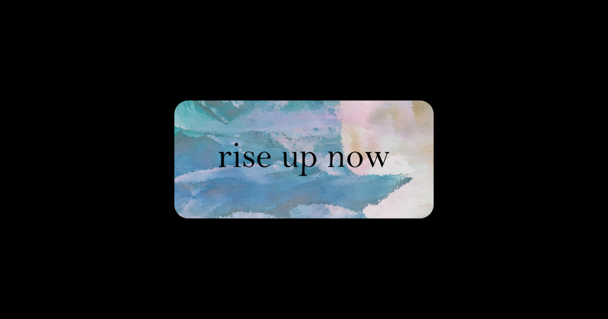 rise up now - Rise Up - Posters and Art Prints | TeePublic