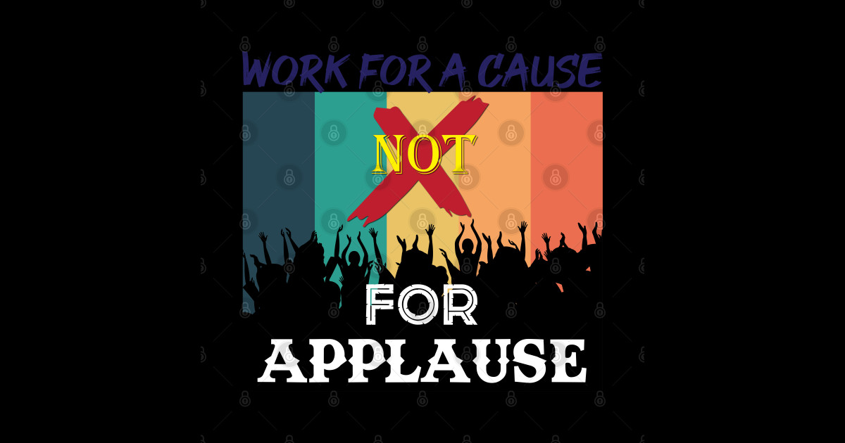 Work for a cause, not for applause. Inspirational Quote! - Cause ...