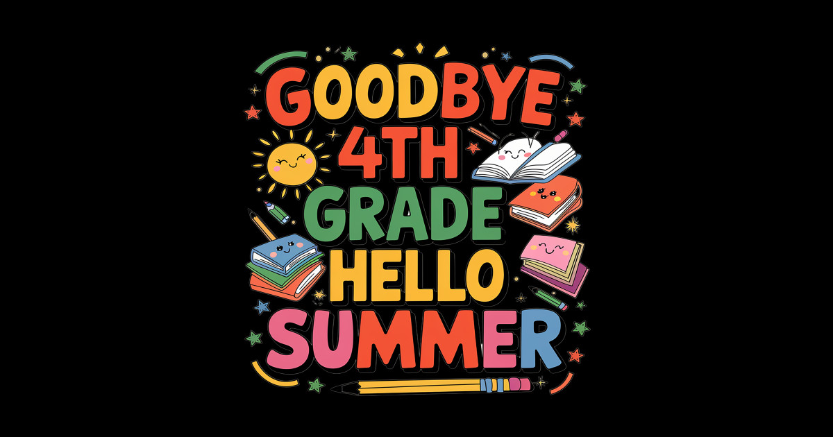 Goodbye 4th Grade Hello Summer Last Day Of School - Goodbye 4th Grade ...
