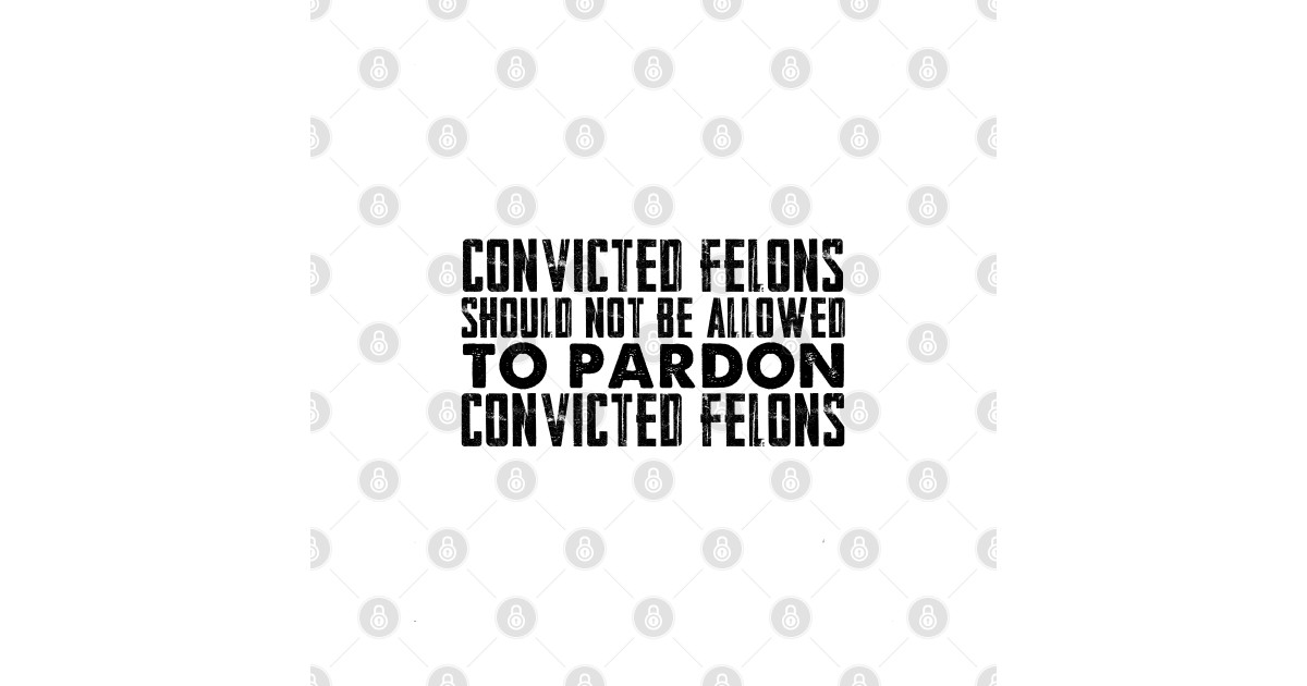 Convicted: CONVICTED FELONS SHOULD NOT BE ALLOWED TO PARDON CONVICTED ...