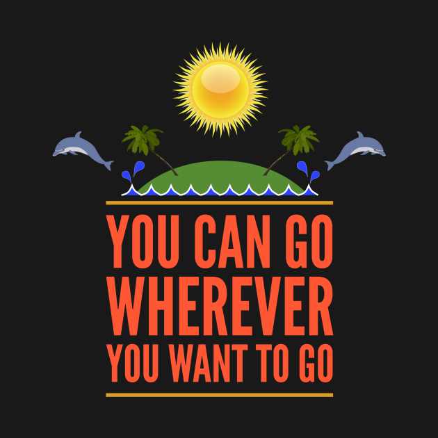 You Can Go Wherever You Want To Go - Beach - T-Shirt | TeePublic