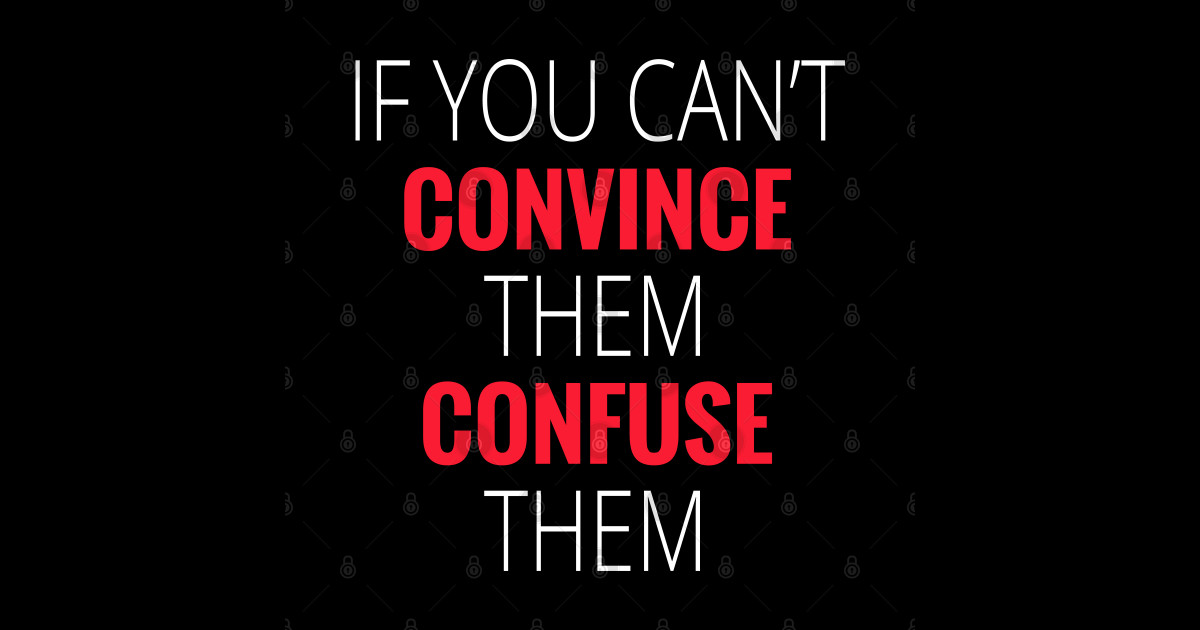 if you can't convince them confuse them - If You Cant Convince Them ... if you can't convince them confuse them - If You Cant Convince Them ...