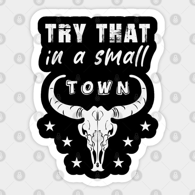 Try That In A Small Town - Try That In A Small Town - Sticker | TeePublic