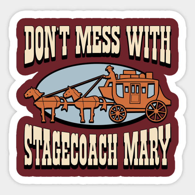 Don't Mess with Stagecoach Mary - Stagecoach Mary - Sticker | TeePublic