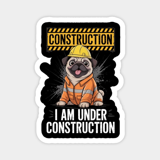 I Am Under Construction Pug Dog Builder Construction Worker - Pug Dog ...