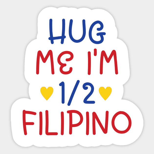Hug Me I'm Half Filipino - Filipino - Sticker | TeePublic