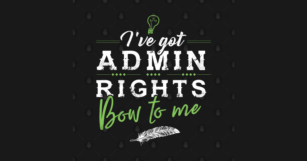 I´ve got Admin Rights - Administrator - T-Shirt | TeePublic