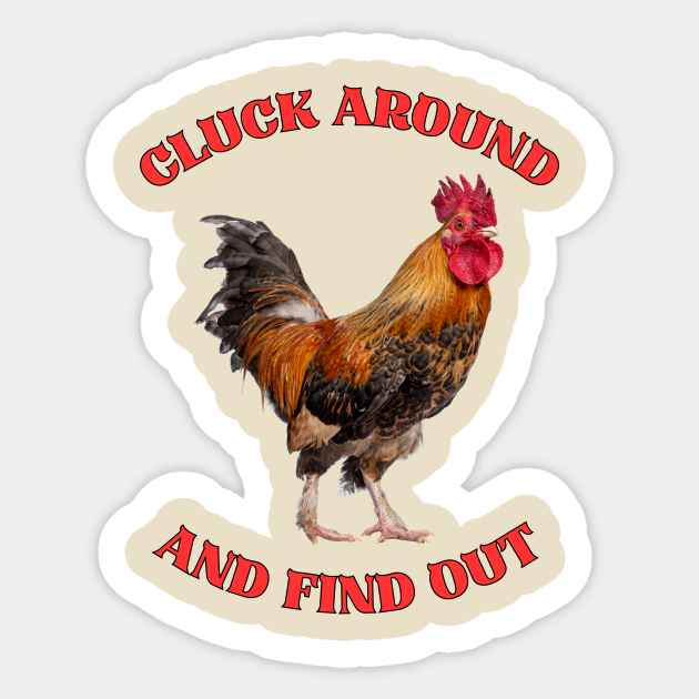 Cluck Around and Find Out - Rooster - Sticker | TeePublic