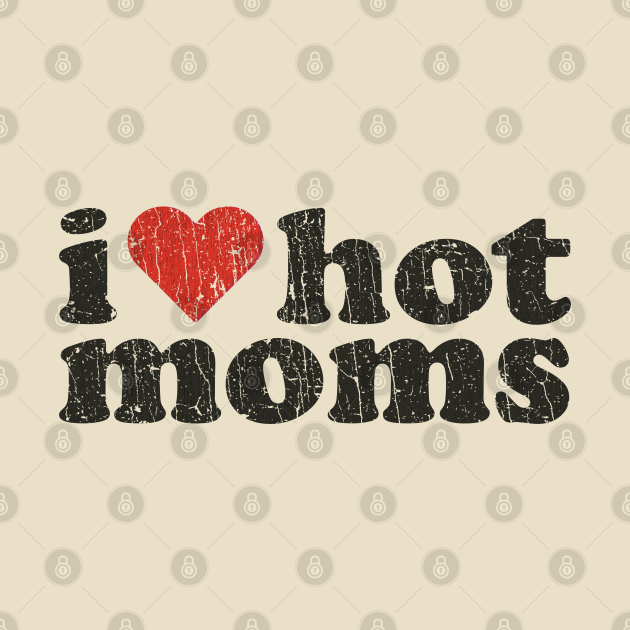 I Love Hot Moms 1989 I Love Hot Moms T Shirt Teepublic