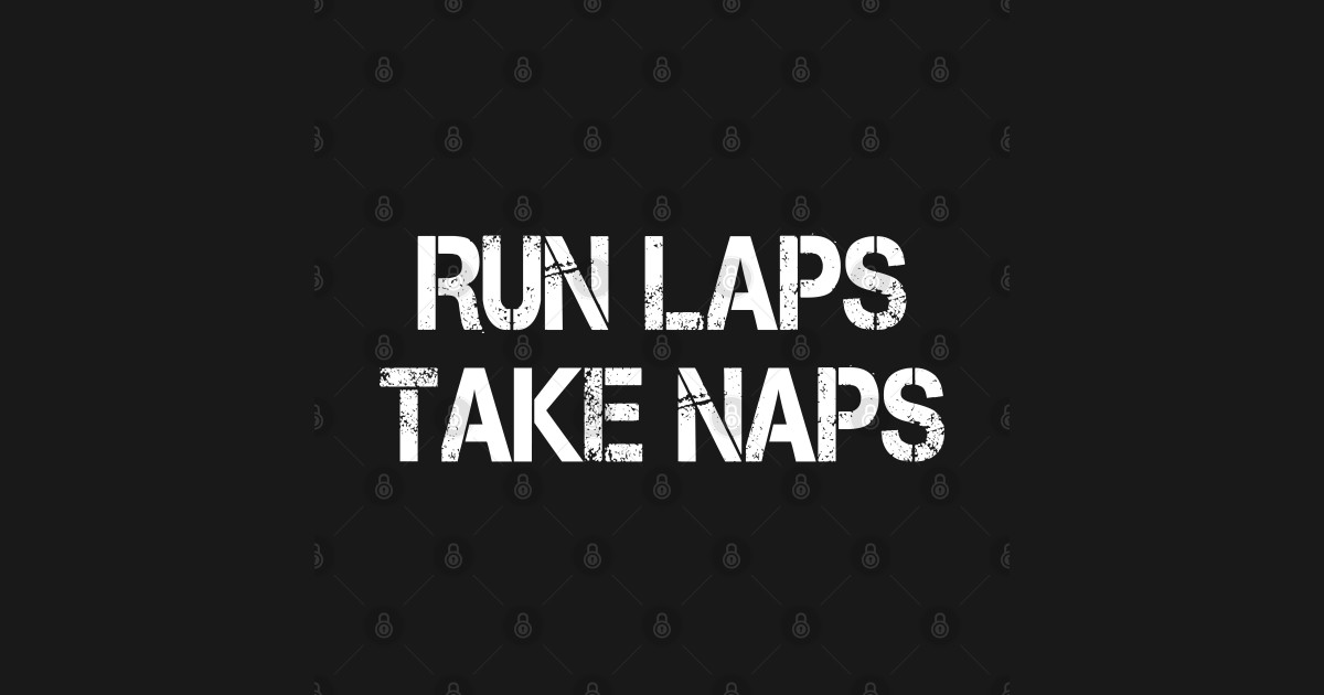 Run Laps Take Naps - Run Laps Take Naps - T-Shirt | TeePublic