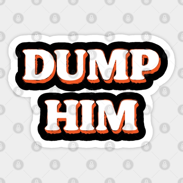 Dump Him v2 - Dump Him - Sticker | TeePublic