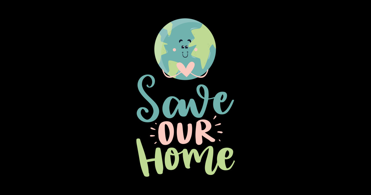 Save Our Home Earth day 2023 - Save Our Home - T-Shirt | TeePublic