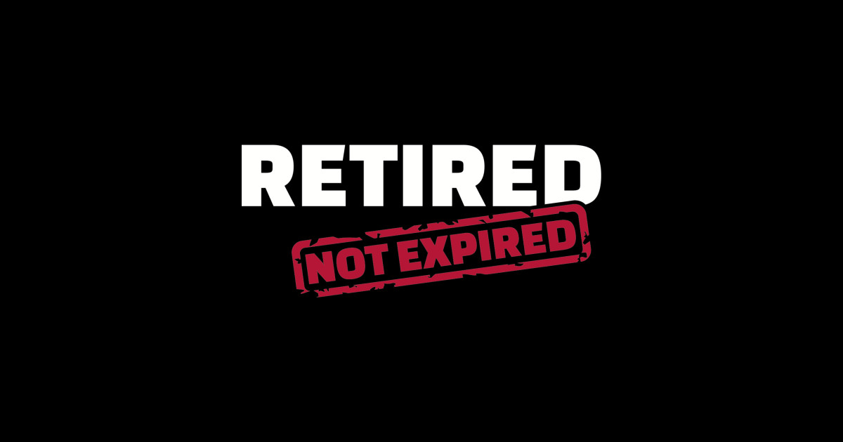 Retired not expired - Retired - T-Shirt | TeePublic