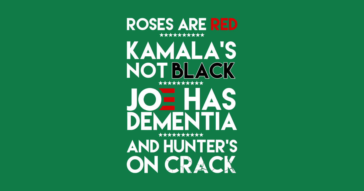 Roses Are Red Kamala's Not Black Joe Has Dementia And Hunters On Crack ...