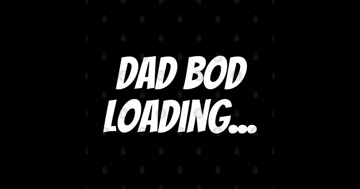 Dad Bod Loading... - Fathers Day - Sticker | TeePublic