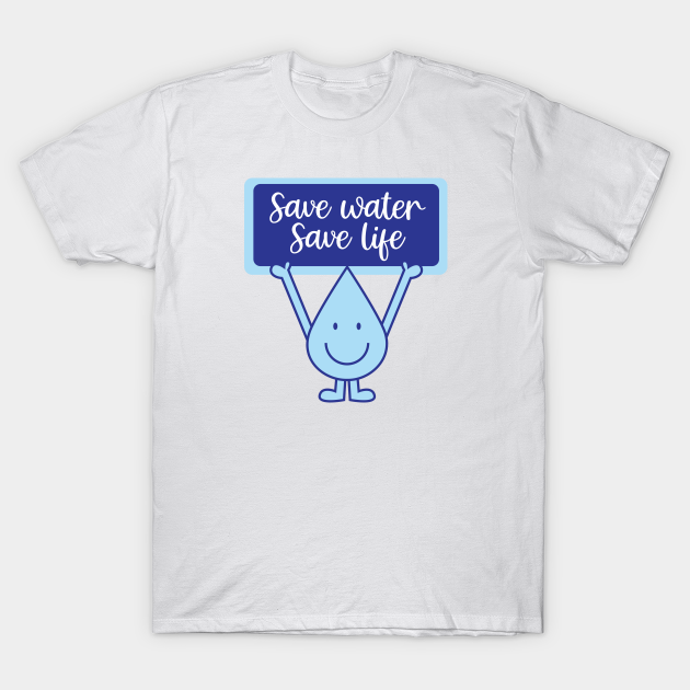 Save Water Save Life - Save Water - T-Shirt | TeePublic