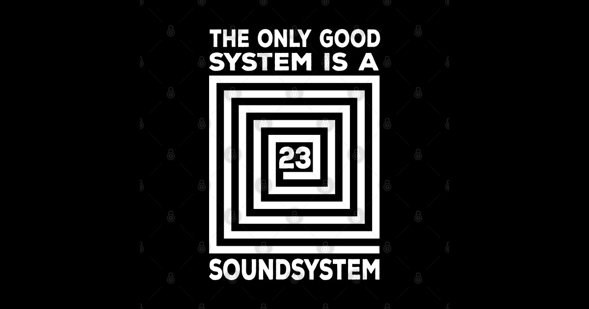 The Only Good System Is A Soundsystem - Soundsystem - Posters and Art ...