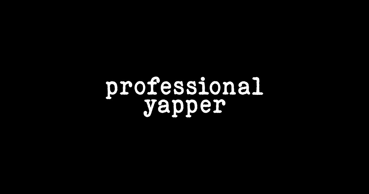 Professional Yapper, What Is Bro Yapping About, Certified Yapper Slang ...