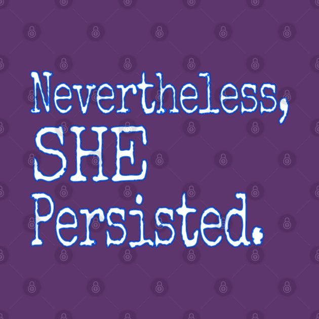 SHE Persisted. - Nevertheless She Persisted - T-Shirt | TeePublic
