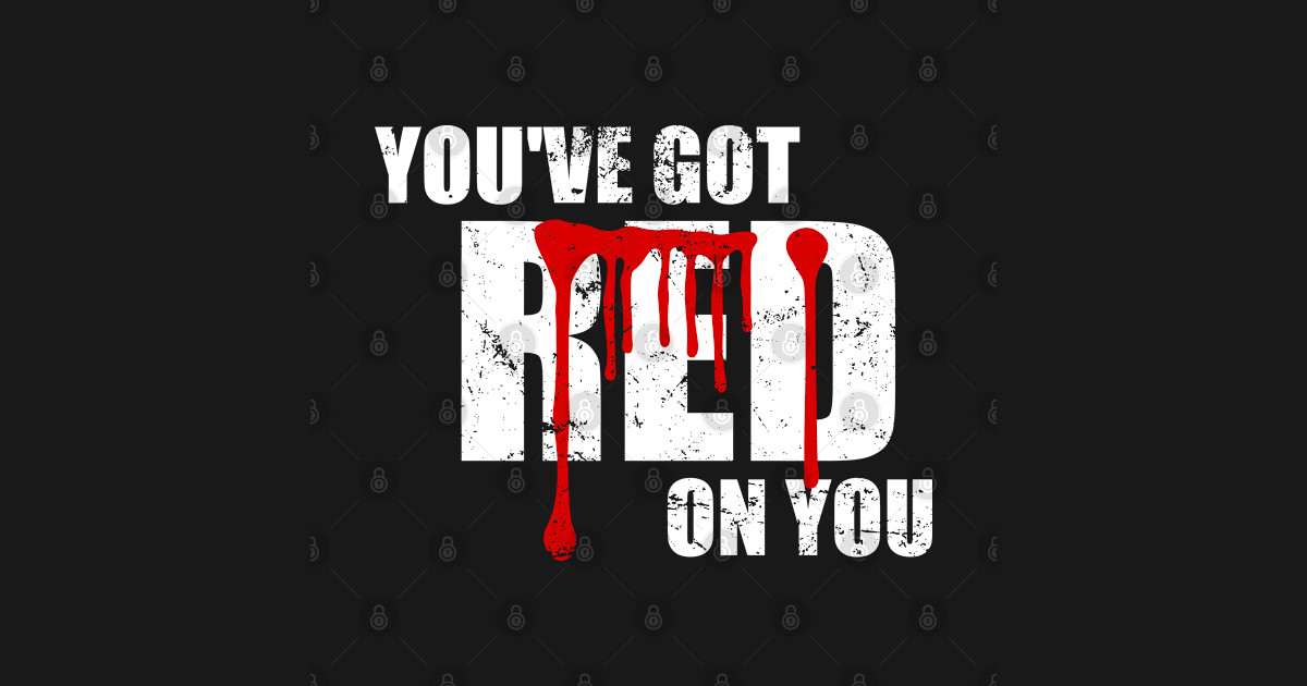 You've Got Red On You - Youve Got Red On You - T-Shirt | TeePublic