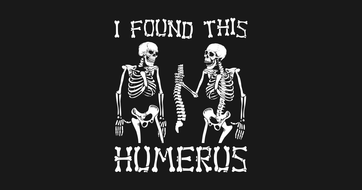 I found this humerus skeleton - I Found This Humerus Bone - T-Shirt ...