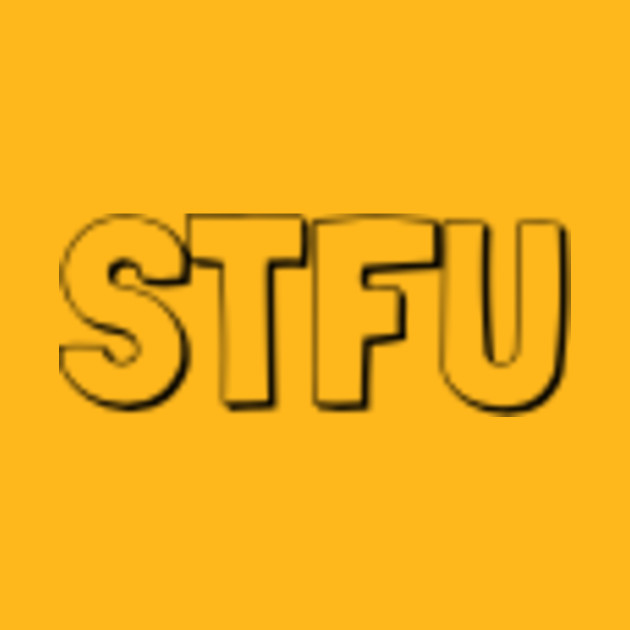 STFU - Stfu - T-Shirt | TeePublic