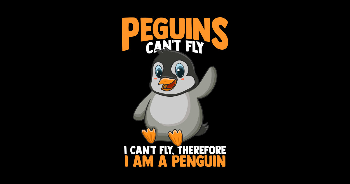 Penguins Can't Fly, I Can't Fly, I Am a Penguin - Penguins Cant Fly I ...