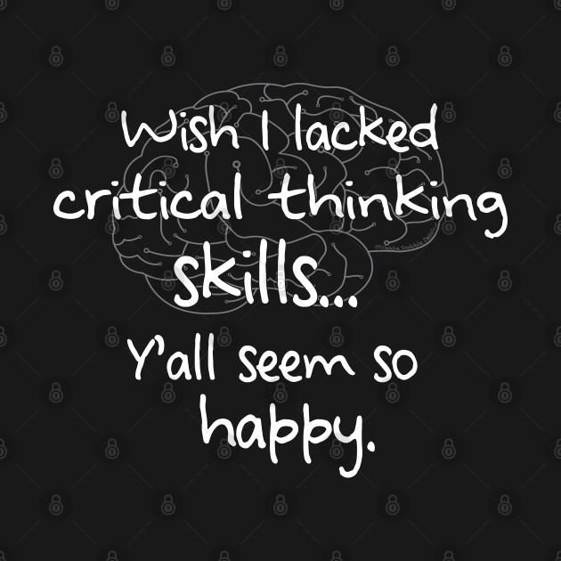 Funny Critical Thinking Meme - Funny Meme - T-Shirt sold by Barbara ... Funny Critical Thinking Meme - Funny Meme - T-Shirt sold by Barbara ...
