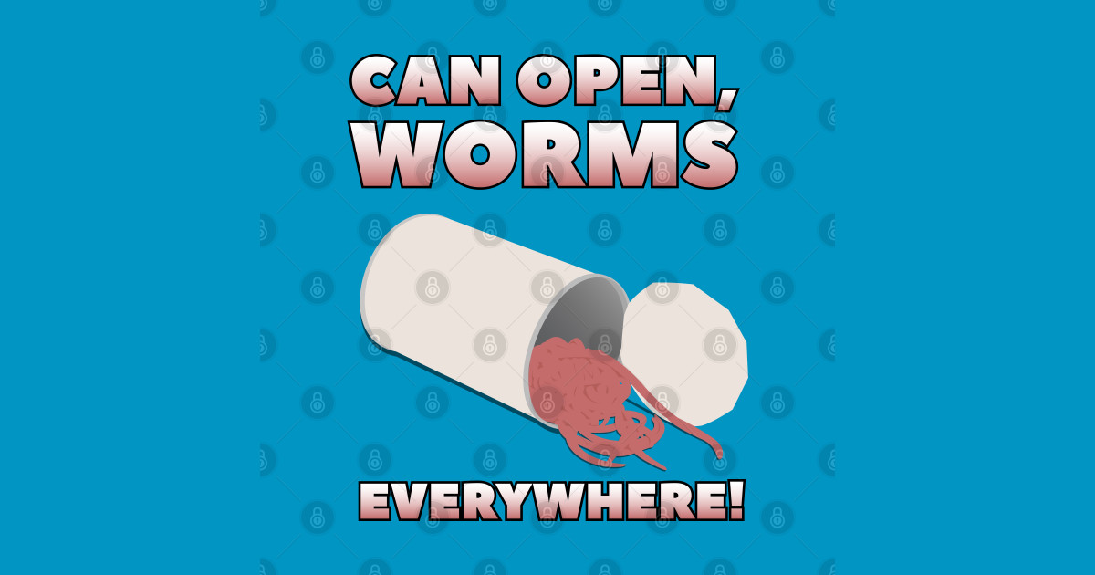 Can Open, Worms Everywhere! by doctorheadlyart - Can Of Worms - T-Shirt ...