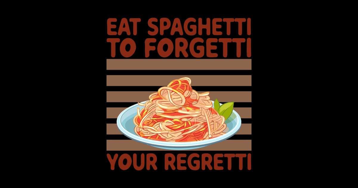 Eat Spaghetti To Forgetti Your Regretti - Spaghetti - Sticker | TeePublic
