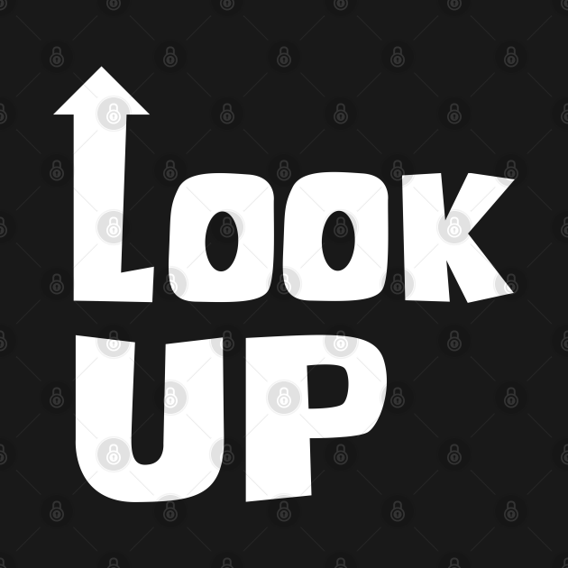 Look up - Look Up - T-Shirt | TeePublic