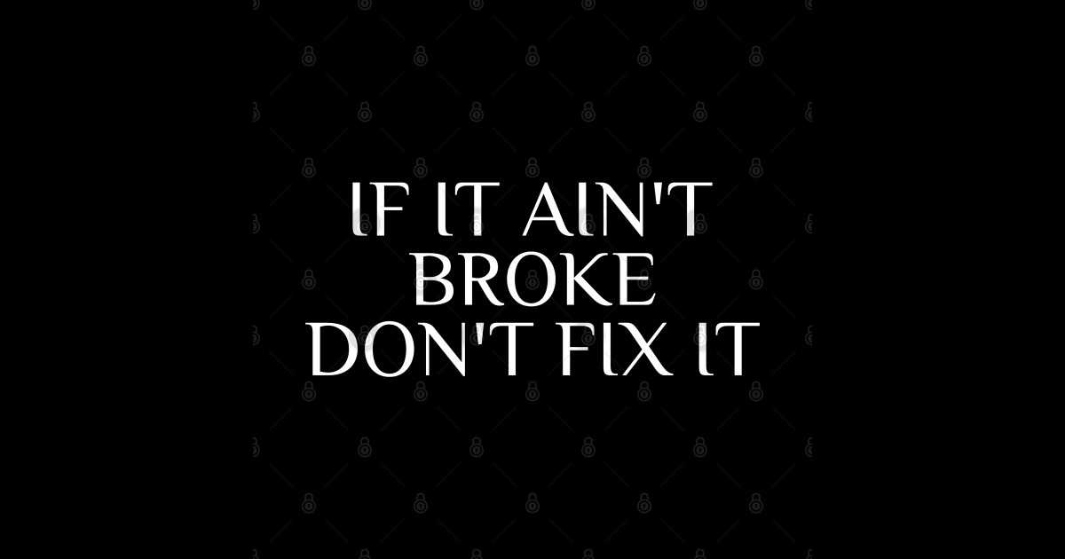 If it Ain't Broke Don't Fix it - If It Aint Broke - Sticker | TeePublic