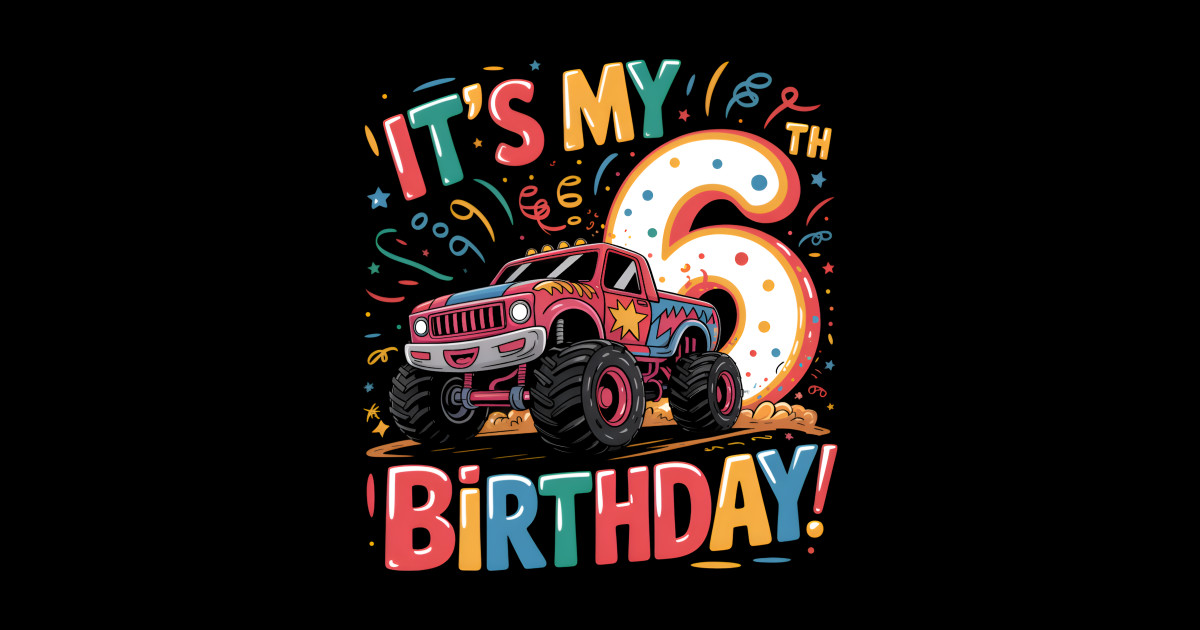 Monster Truck It's My 6th Birthday - 6th Birthday - Sticker | TeePublic