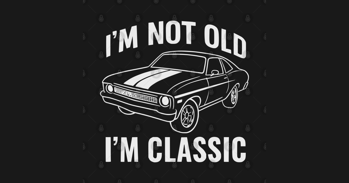 Im-not-old-im-classic - Im Not Old Im Classic - T-Shirt | TeePublic
