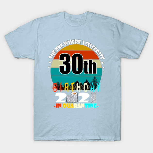30th birthday in quarantine - 30th - T-Shirt sold by Ravi Patel | SKU ...