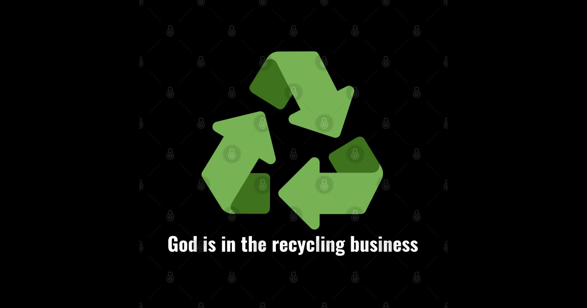 God is in the recycling business V3 White Lettering - Recycling ...