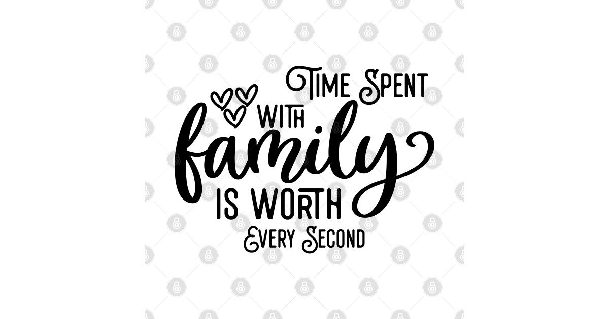 Time Spent With Family Is Worth Every Second - Family Quotes - T-Shirt ...