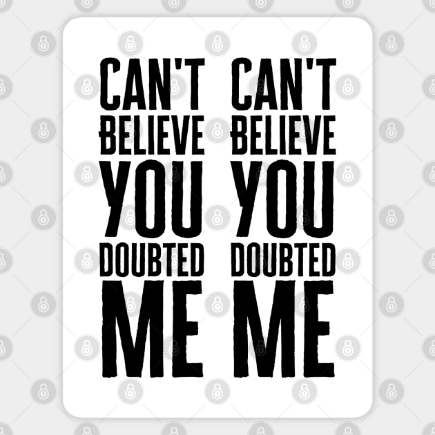 Can't Believe You Doubted Me - Cant Believe You Doubted Me - Sticker ...