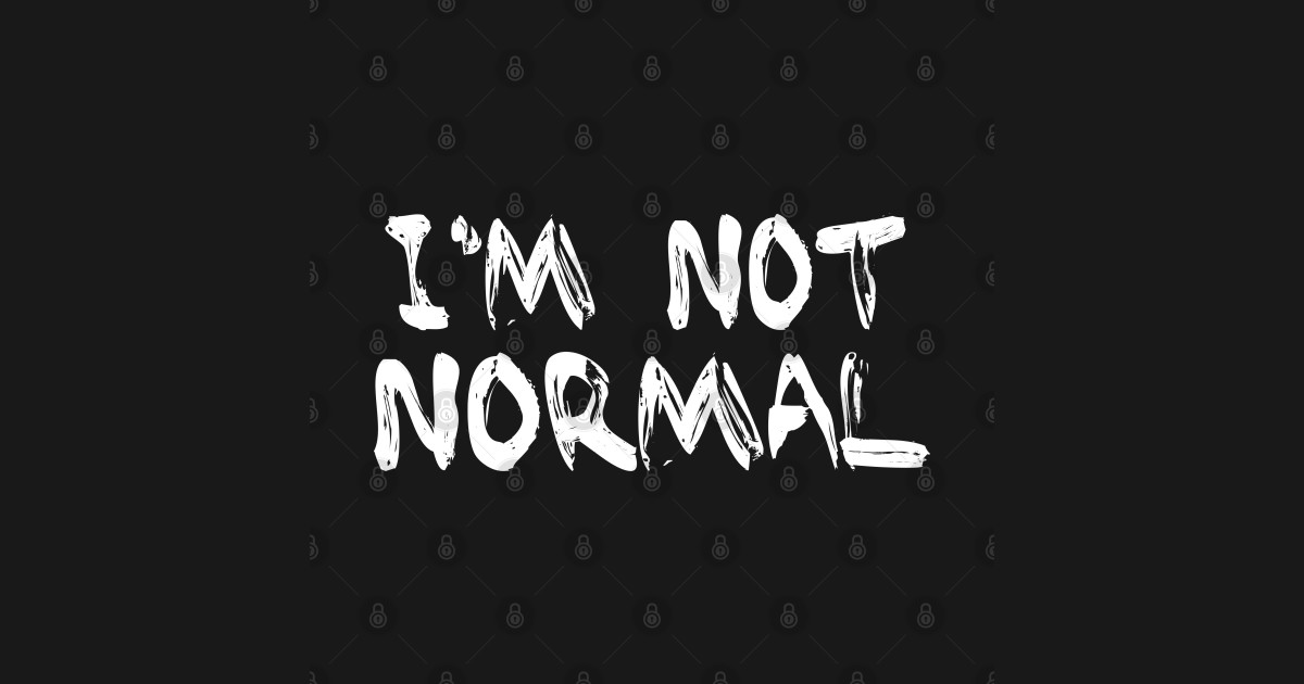 funny Sayings I'm Not normal - Im Not Normal - T-Shirt | TeePublic