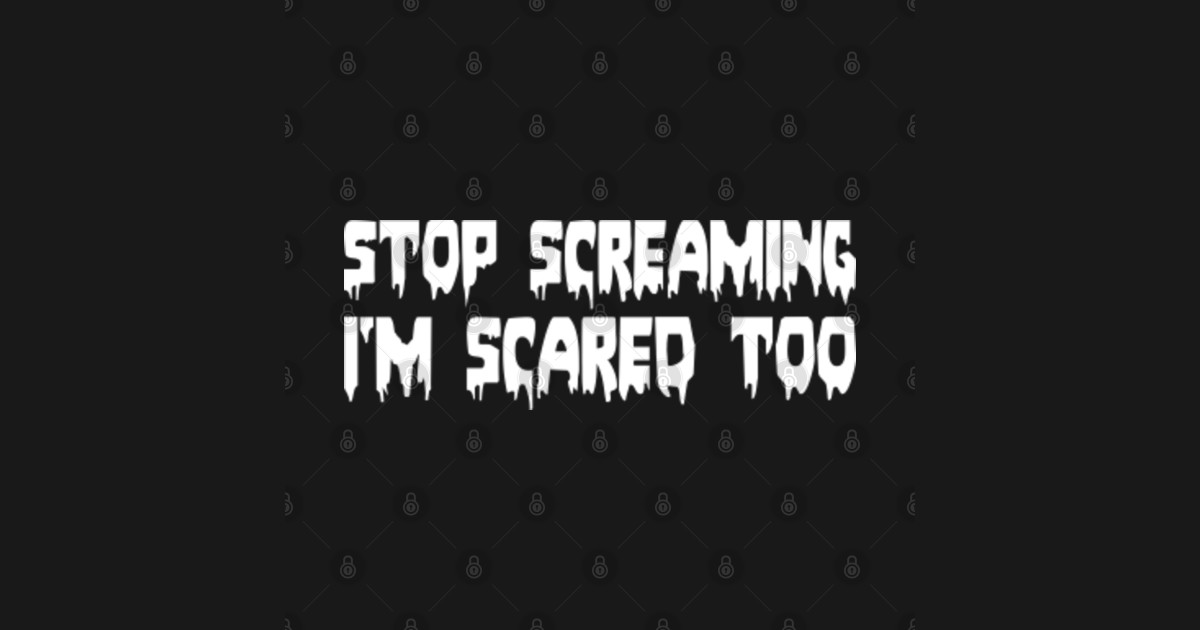 Funny Halloween Costume, Stop screaming I'm scared too - Stop Screaming ...