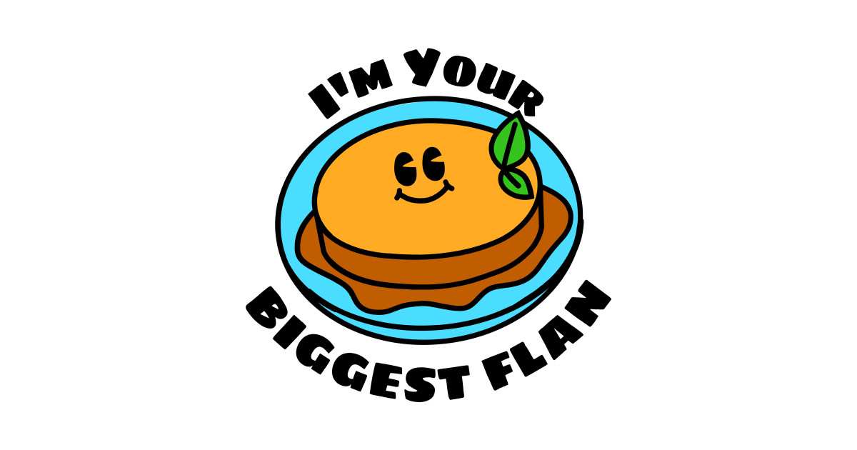 I'm Your Biggest Flan - Flan Pun - Flan - T-Shirt | TeePublic