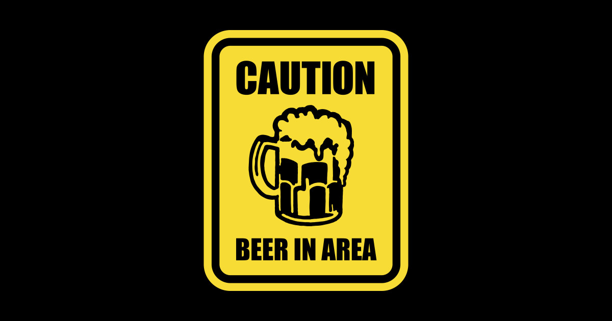 BEER IN AREA FUNNY WARNING SIGN - Funny Beer Sign - Sticker | TeePublic