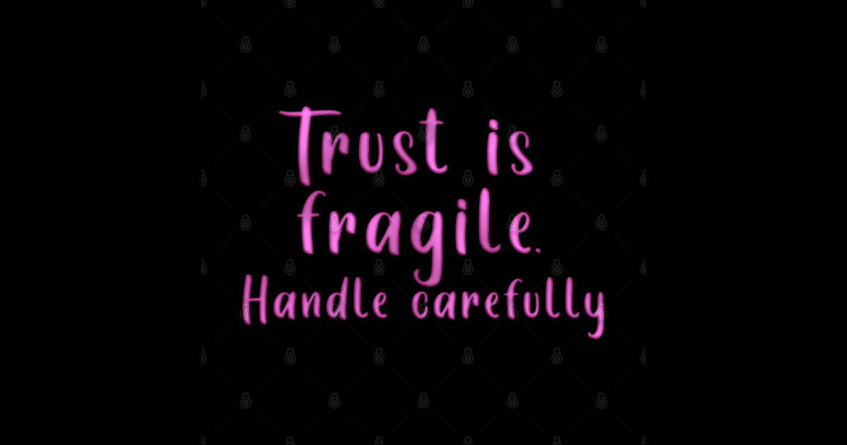 TRUST IS FRAGILE HANDLE CAREFULLY - Trust Is Fragile Handle Carefully ...