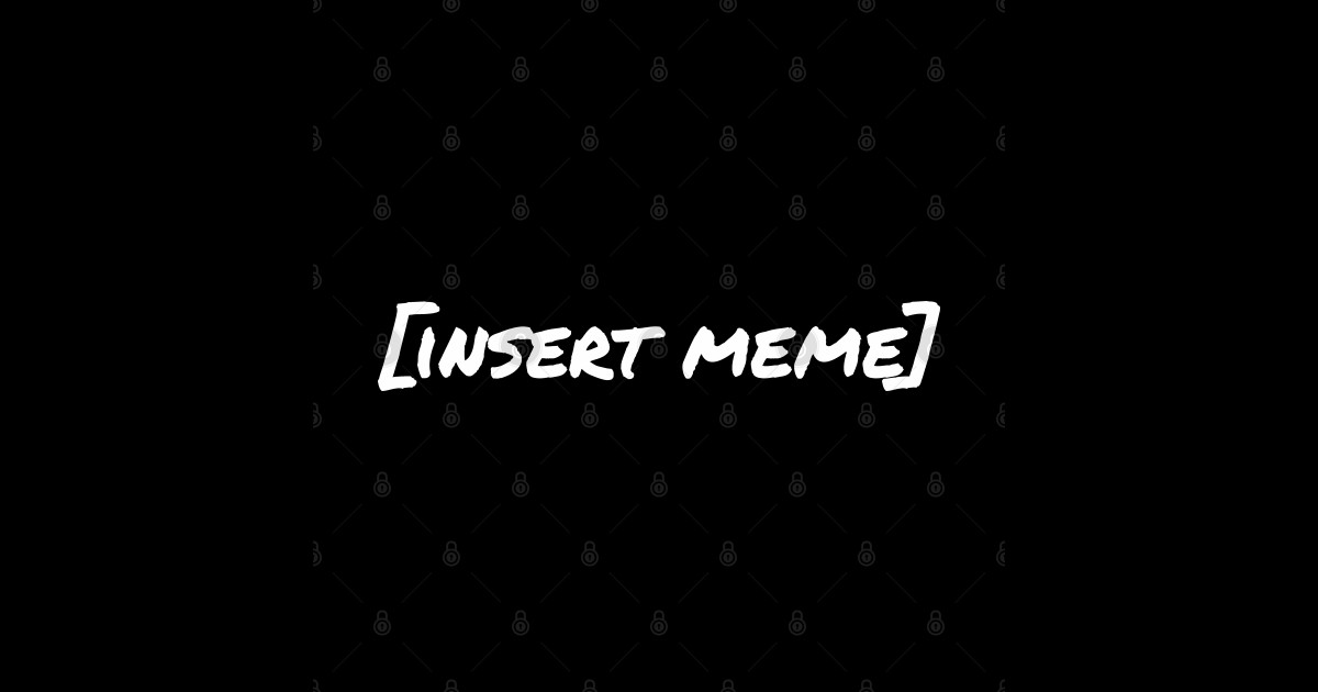 Insert Meme - Meme - T-Shirt | TeePublic