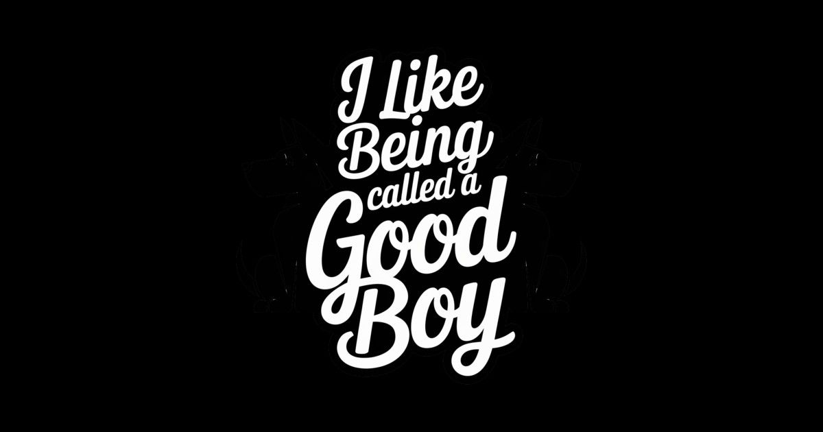 I Like Being Called A Good Boy - I Like Being Called A Good Boy ...