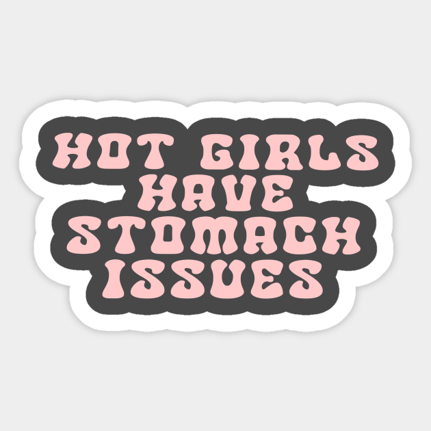 Hot Girls Have Stomach Issues - Hot Girl - Sticker | TeePublic