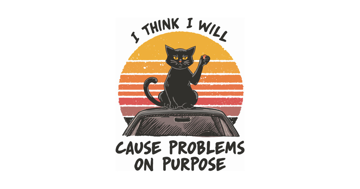 I Think I Will Cause Problems On Purpose - Meme Gift - T-Shirt | TeePublic