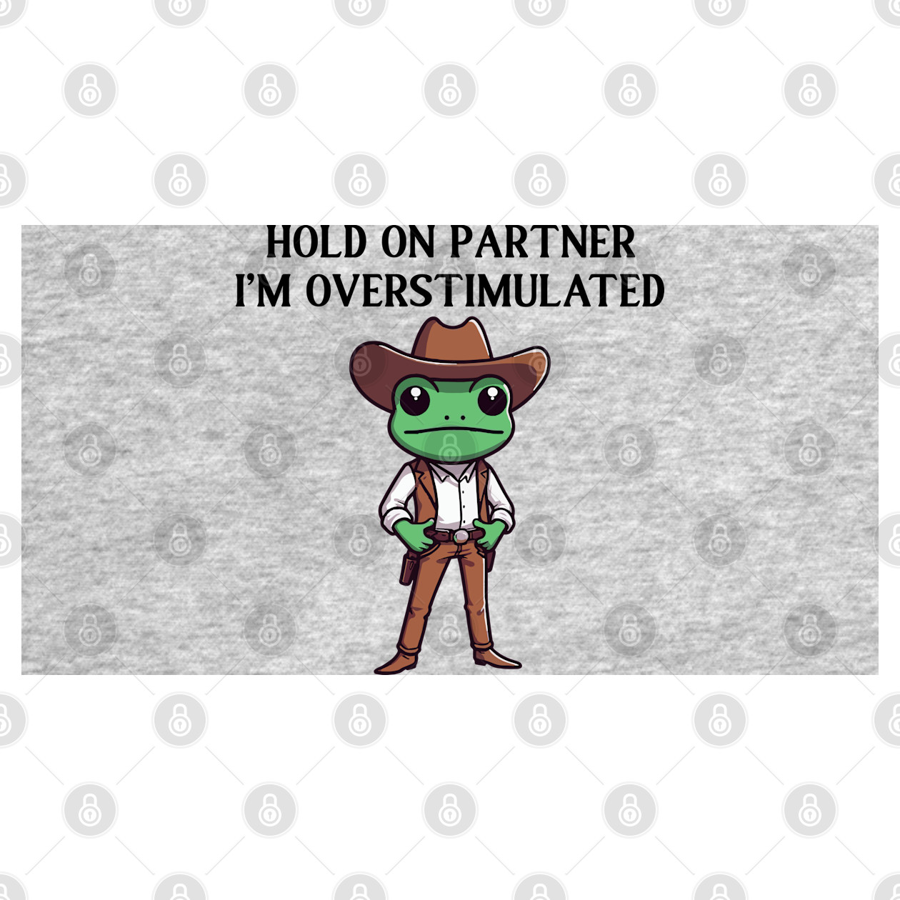 Hold On Partner I'm Overstimulated cowboy frog - Cowboy Frog - T-Shirt ...